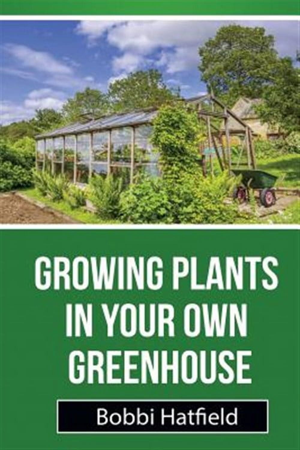 Growing Plants in Your Own Greenhouse: Fundamental Guide in Greenhouses ...