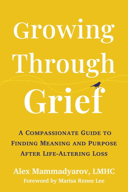 Growing Through Grief: A Compassionate Guide to Finding Meaning and ...