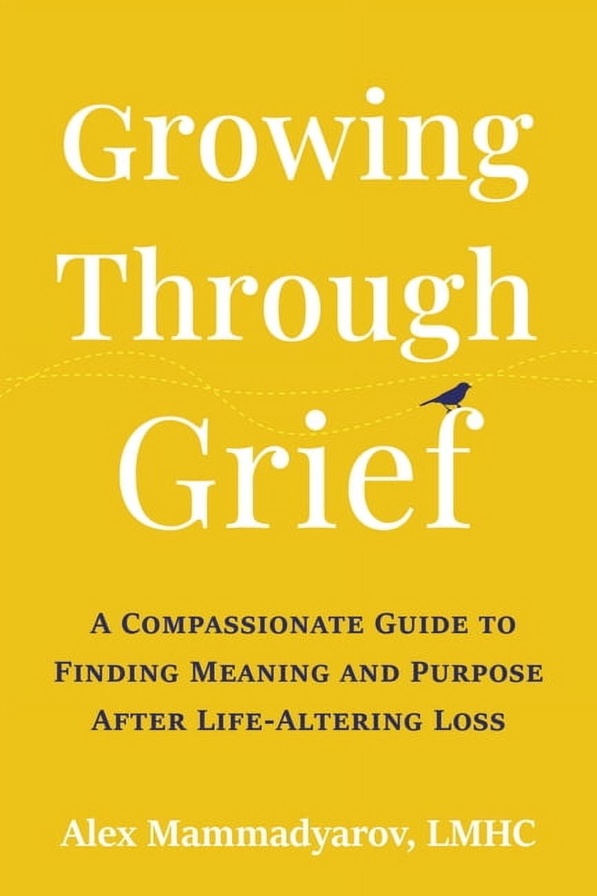 Growing Through Grief: A Compassionate Guide to Finding Meaning and ...