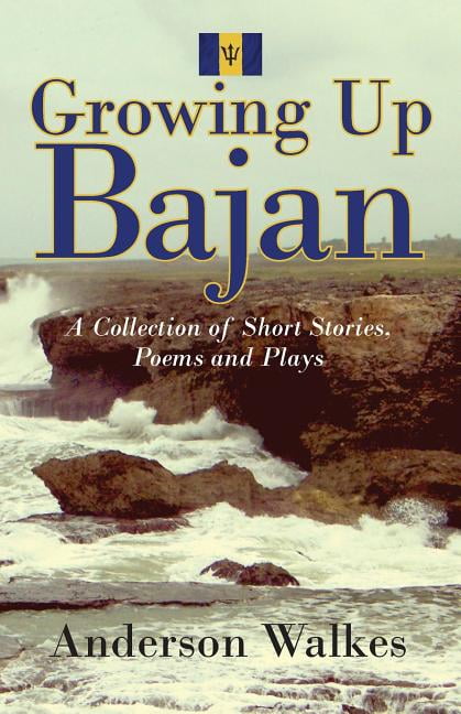 Growing Up Bajan: Collection of Short Stories, Poems and Plays ...
