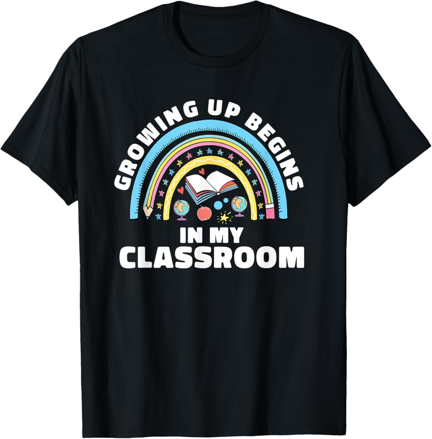 Growing Up Begins In My Classroom Early Childhood Educator T-Shirt ...
