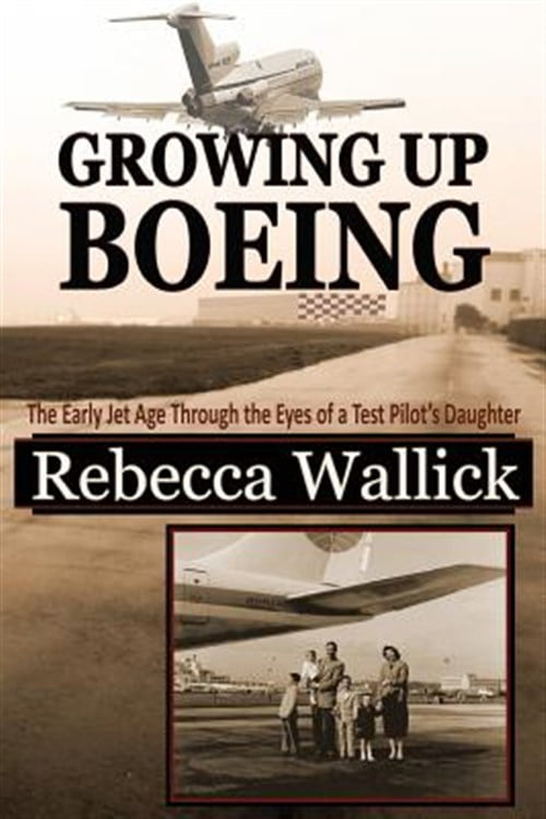 Growing Up Boeing : The Early Jet Age Through the Eyes of a Test Pilot ...