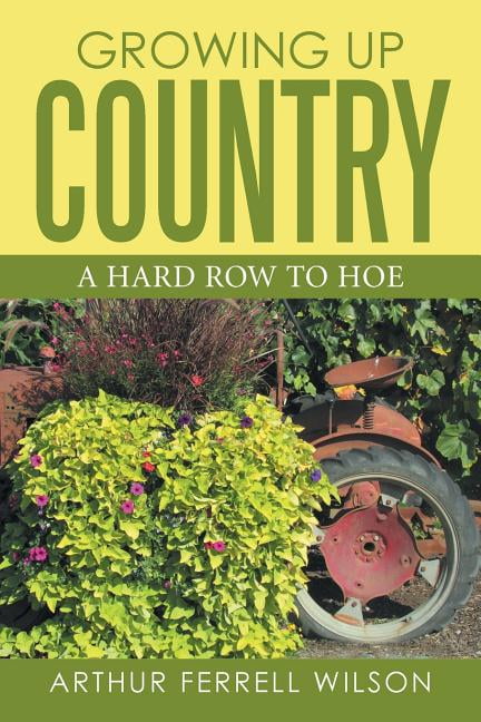 Growing Up Country: A Hard Row to Hoe (Paperback) - Walmart.com