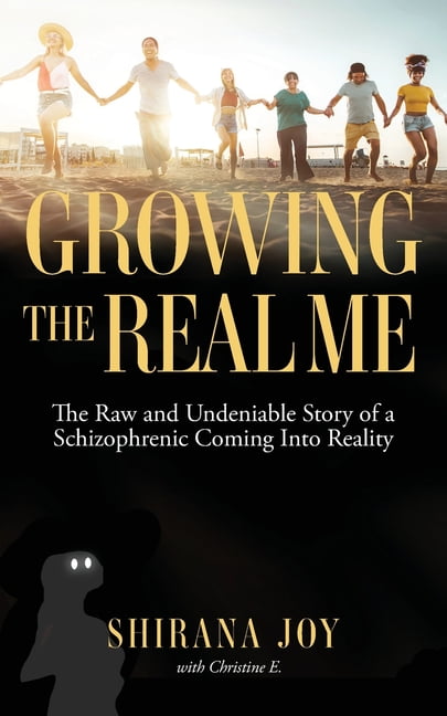 Growing the Real Me: The Raw and Undeniable Story of a Schizophrenic ...