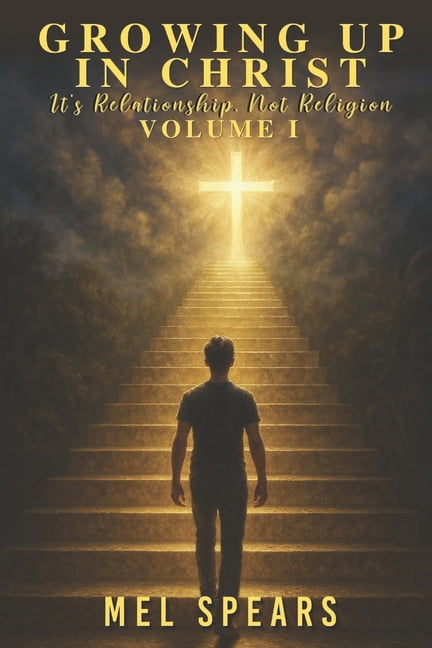 Growing up in Christ Volume I: It's Relationship, Not Religion ...