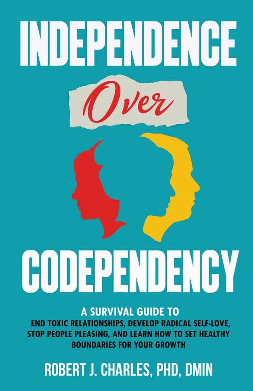 Growth: Independence Over Codependency: A Survival Guide to End Toxic Relationships, Develop ...