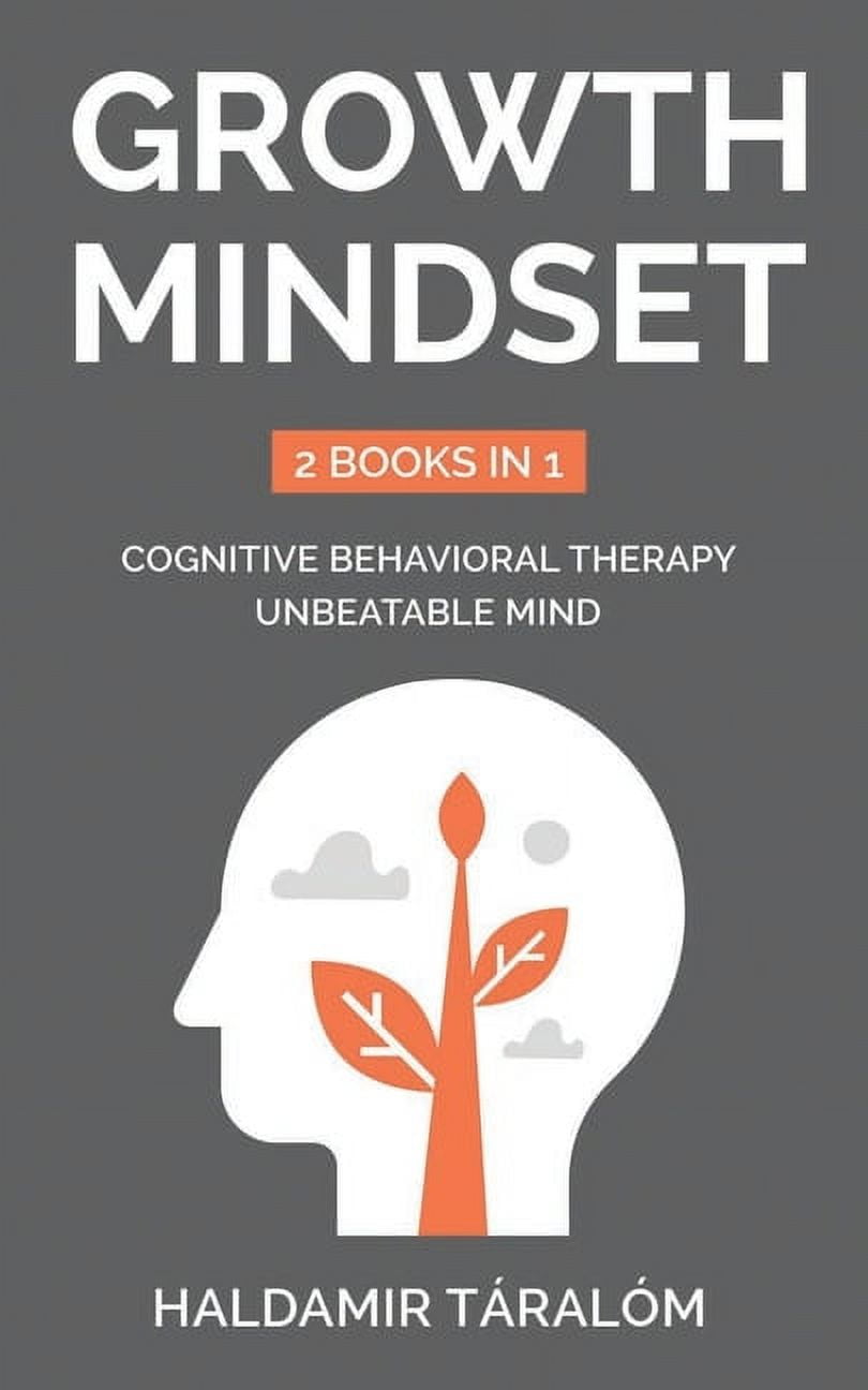 Growth Mindset: 2 BOOKS IN 1: Cognitive Behavioral Therapy, Unbeatable ...
