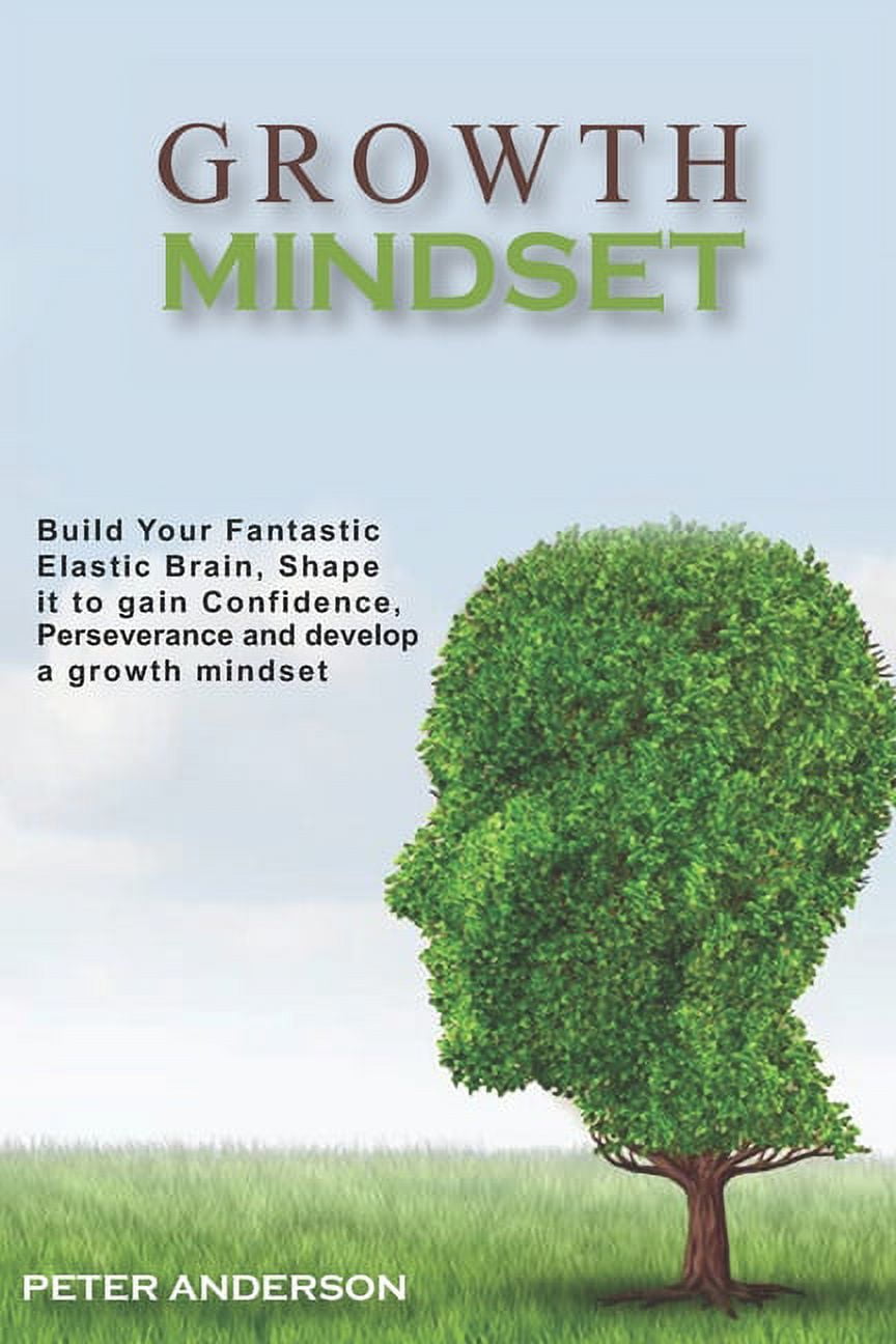 Growth Mindset: Build your Fantastic Elastic Brain, Shape It to Build ...