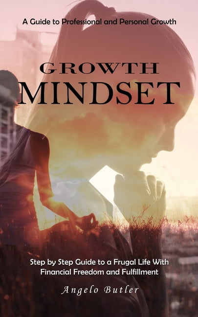 Growth Mindset: A Guide to Professional and Personal Growth (Simple Mindset Techniques to Get ...