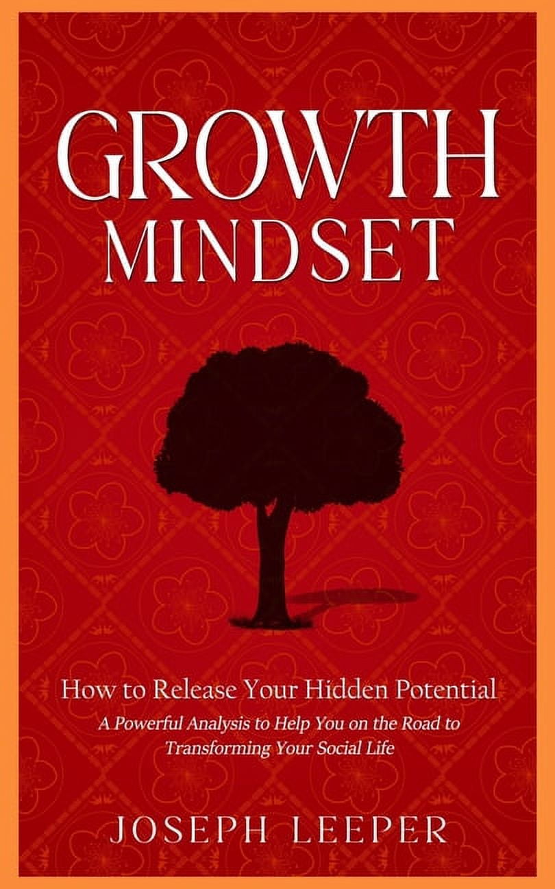Growth Mindset: How to Release Your Hidden Potential (A Powerful ...