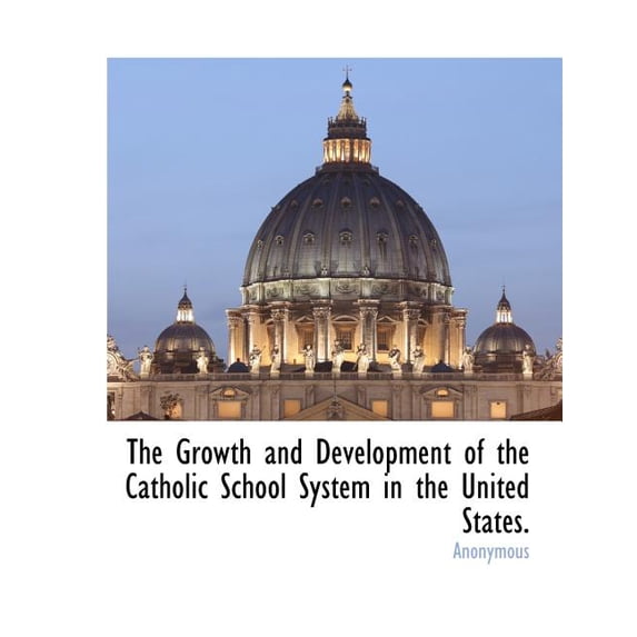 Growth and Development of the Catholic School System in the United ...