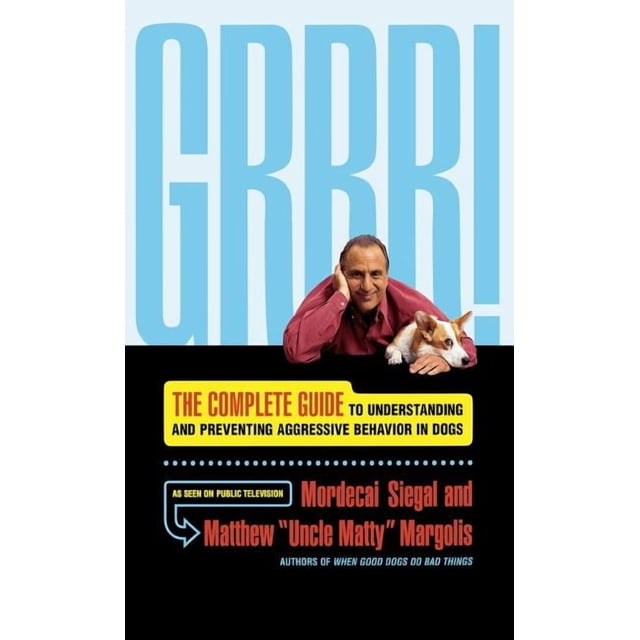 Grrr!: The Complete Guide to Understanding and Preventing Aggressive ...