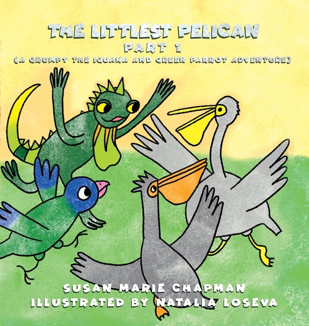 Grumpy the Iguana and Green Parrot Adventures: The Littlest Pelican Part 1 (Hardcover) - Walmart.com