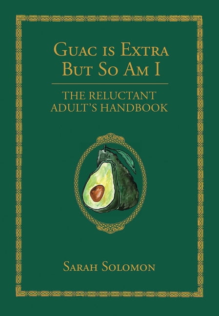 Guac Is Extra But So Am I: The Reluctant Adult's Handbook, (Hardcover ...