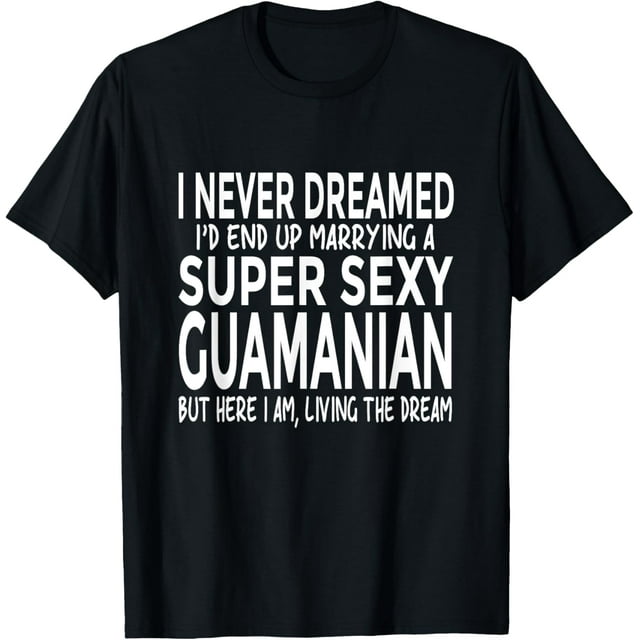 Guam Shirt Never Dreamed I'd Marrying Super Sexy Guamanian - Walmart.com