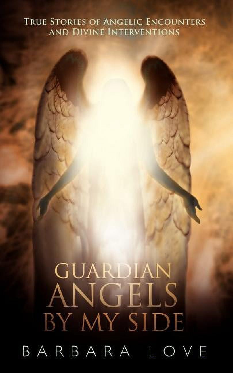 Guardian Angels by My Side: True Stories of Angelic Encounters and ...