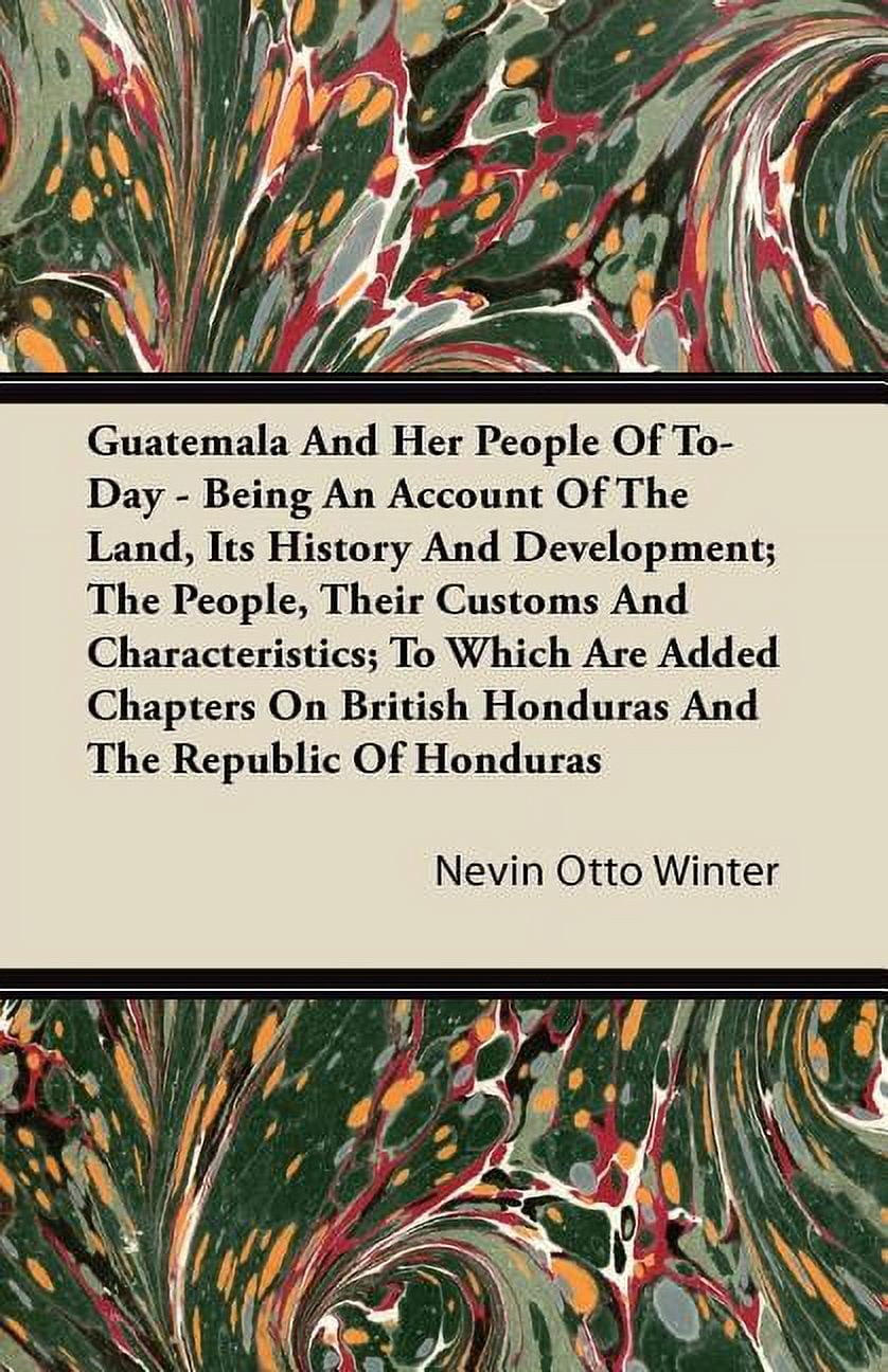 Guatemala And Her People Of To-Day - Being An Account Of The Land, Its ...