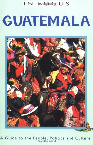 Pre-Owned Guatemala in Focus: A Guide to the People, Politics and ...