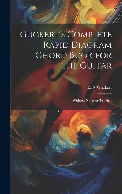 Guckert's Complete Rapid Diagram Chord Book for the Guitar : Without ...