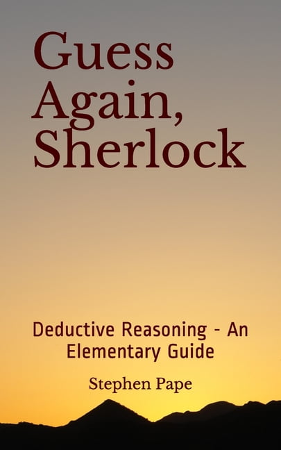 Guess Again, Sherlock: Deductive Reasoning - An Elementary Guide ...