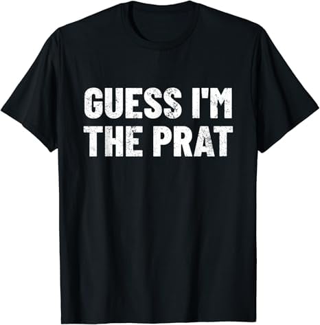 Guess I'm The Prat British Slang Funny I Guess I'm Stupid T-Shirt ...