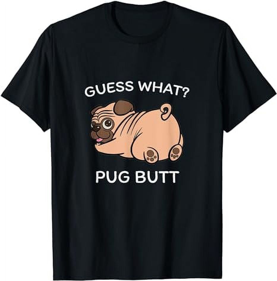 Guess what Pug butt Funny Pug Dog Design For Men Women Funny T-Shirt ...