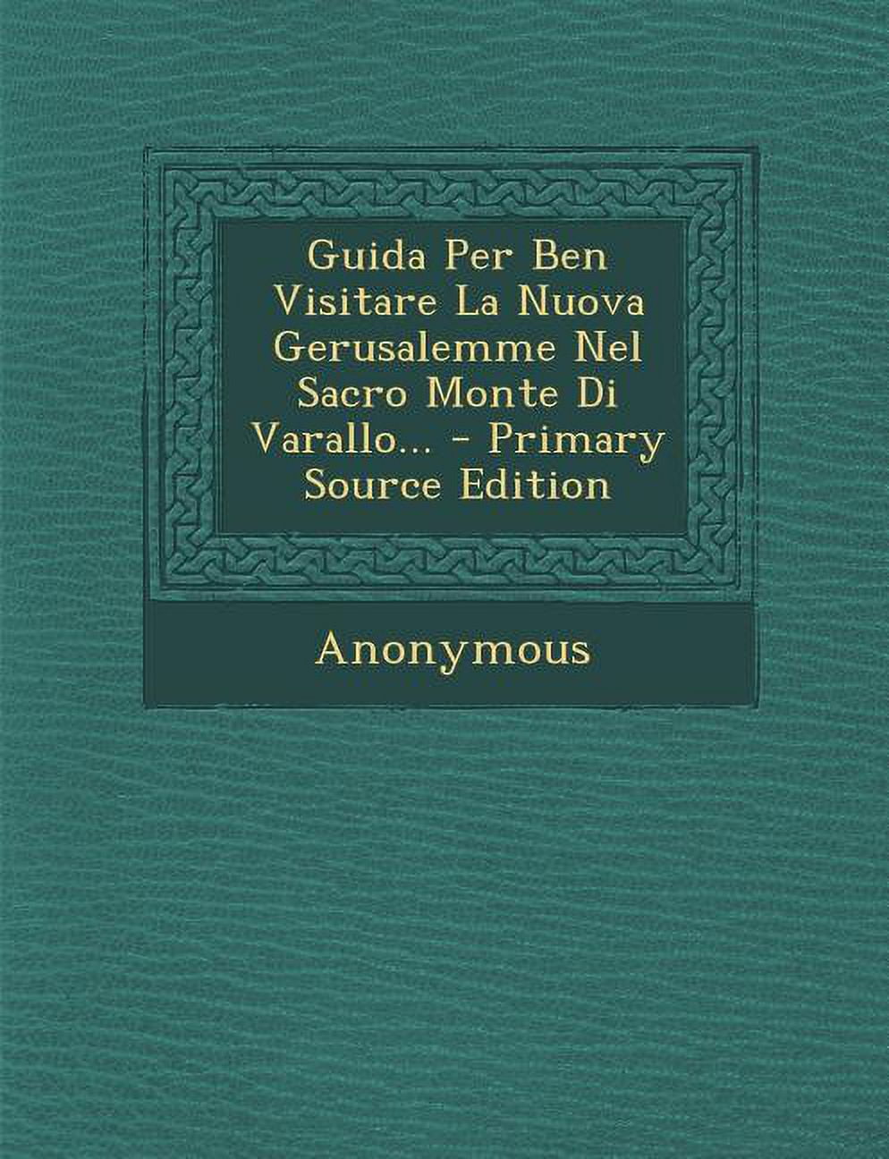 Guida Per Ben Visitare La Nuova Gerusalemme Nel Sacro Monte Di Varallo ... Guida Per Ben Visitare La Nuova Gerusalemme Nel Sacro Monte Di Varallo ...