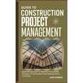 Guide to Construction Project Management: Beginners Approach To Mastering The Essential ...