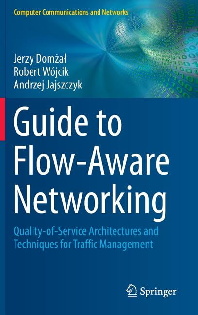 Guide to Flow-Aware Networking: Quality-of-Service Architectures and Techniques for Traffic ...