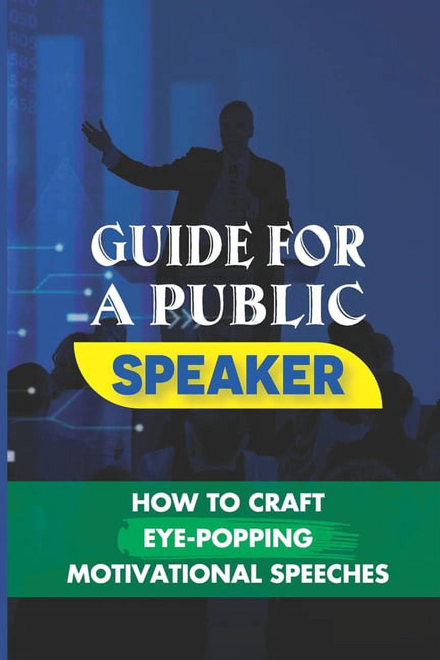 Guide For A Public Speaker: How To Craft Eye-Popping Motivational ...