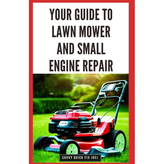 Your Guide to Lawn Mower and Small Engine Repair: DIY Instructions for ...