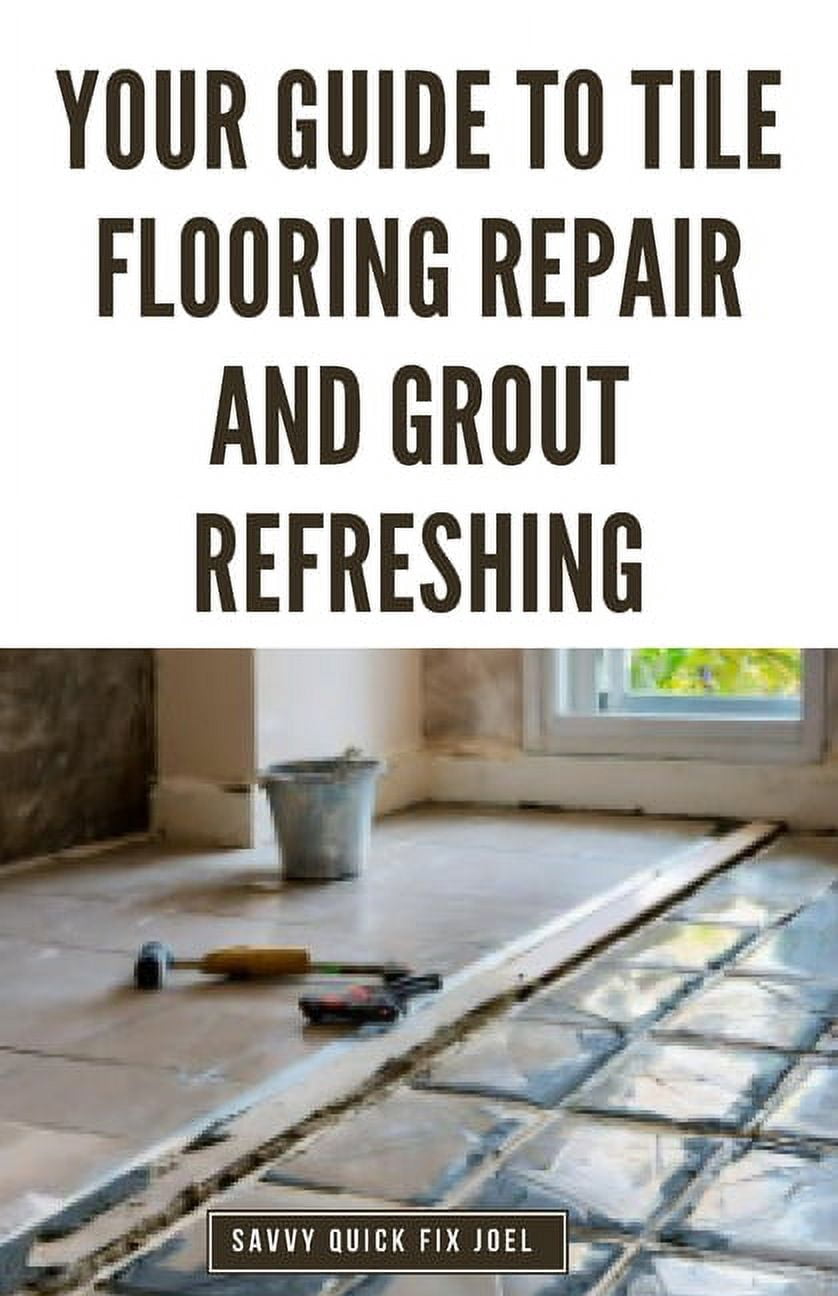 Your Guide to Tile Flooring Repair and Grout Refreshing: Step-by-Step ...