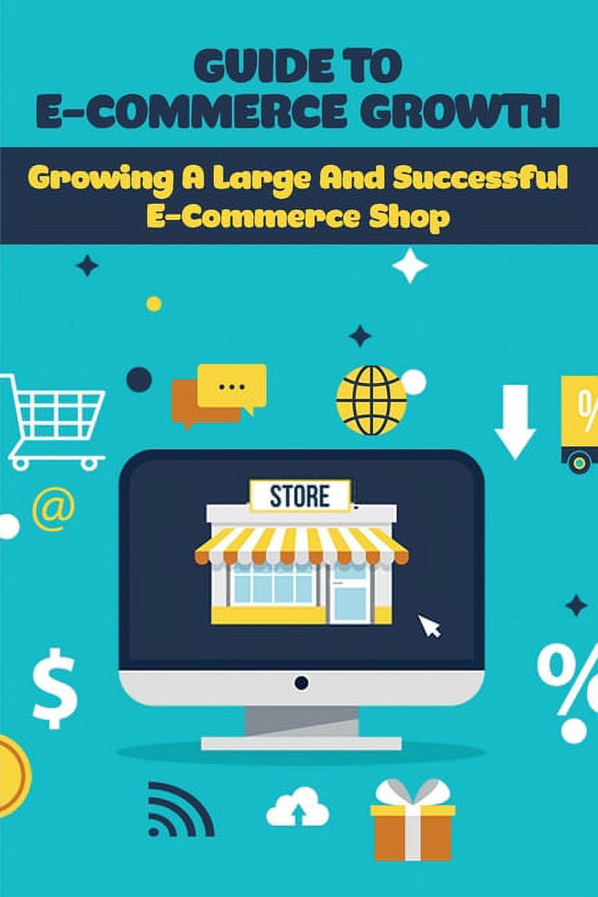 Guide To E-Commerce Growth: Growing A Large And Successful E-Commerce ...