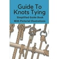 Guide To Knots Tying: Simplified Guide Book With Pictorial ...