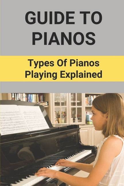 Guide To Pianos: Types Of Pianos Playing Explained: Learning Piano For ...