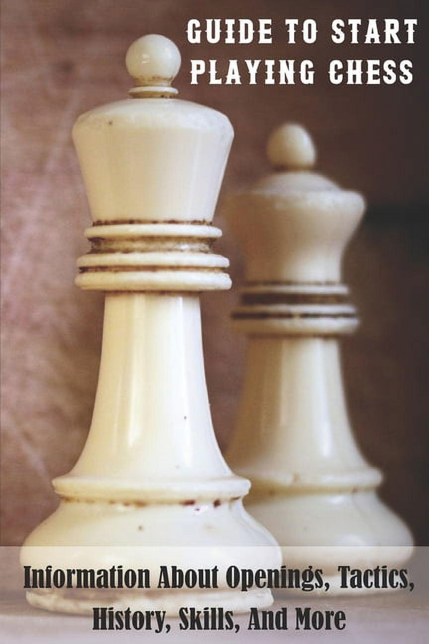 Guide To Start Playing Chess: Information About Openings, Tactics ...
