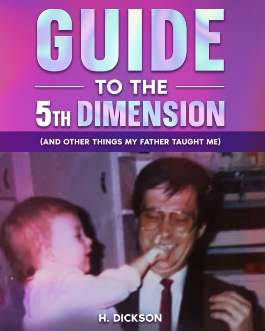 Guide To The 5th Dimension: (And Other Things My Father Taught Me ...