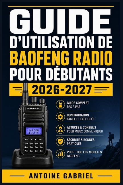 Guide d'Utilisation de Baofeng Radio Pour Débutants 2026-2027: Une ...