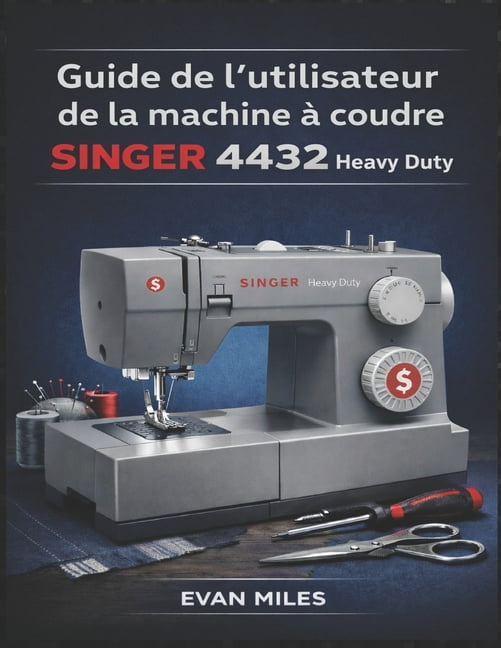 Guide de l'utilisateur de la machine Ã coudre SINGER 4432 Heavy Duty ...