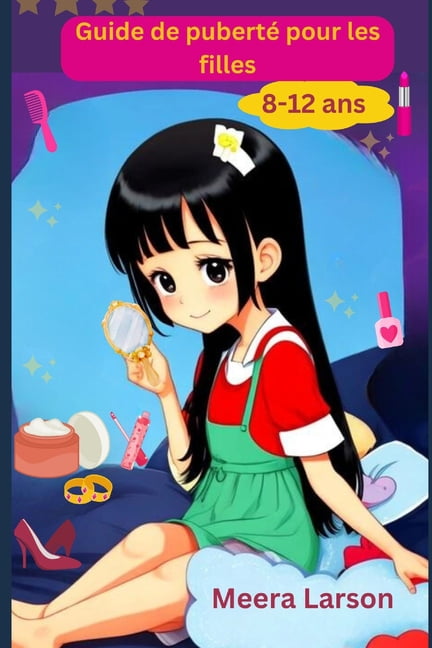 Guide de pubertÃ© pour les filles 8-12 ans: Soins personnels et hygiÃ ...