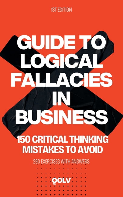 Guide to Logical Fallacies in Business: 150 Critical Thinking Mistakes ...