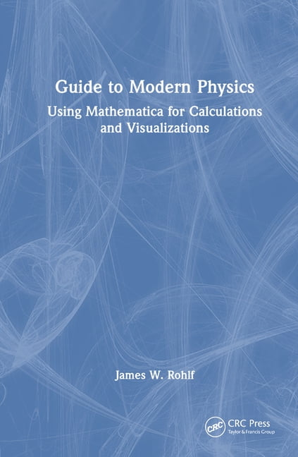 Guide to Modern Physics: Using Mathematica for Calculations and Visualizations, (Hardcover ...