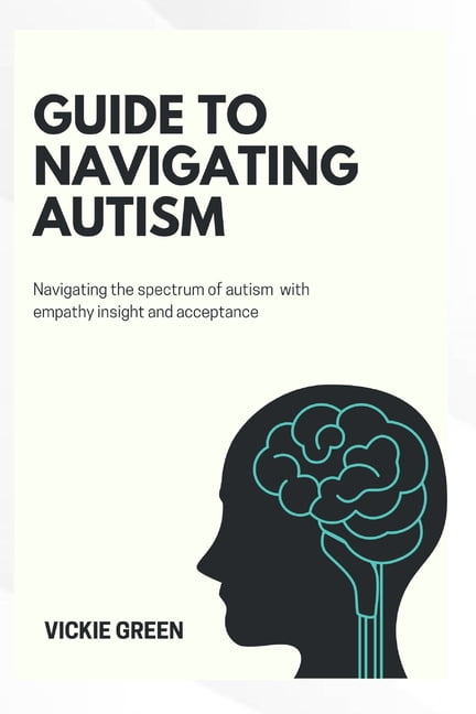 Guide to Navigating Autism: Navigating the spectrum of autism with ...
