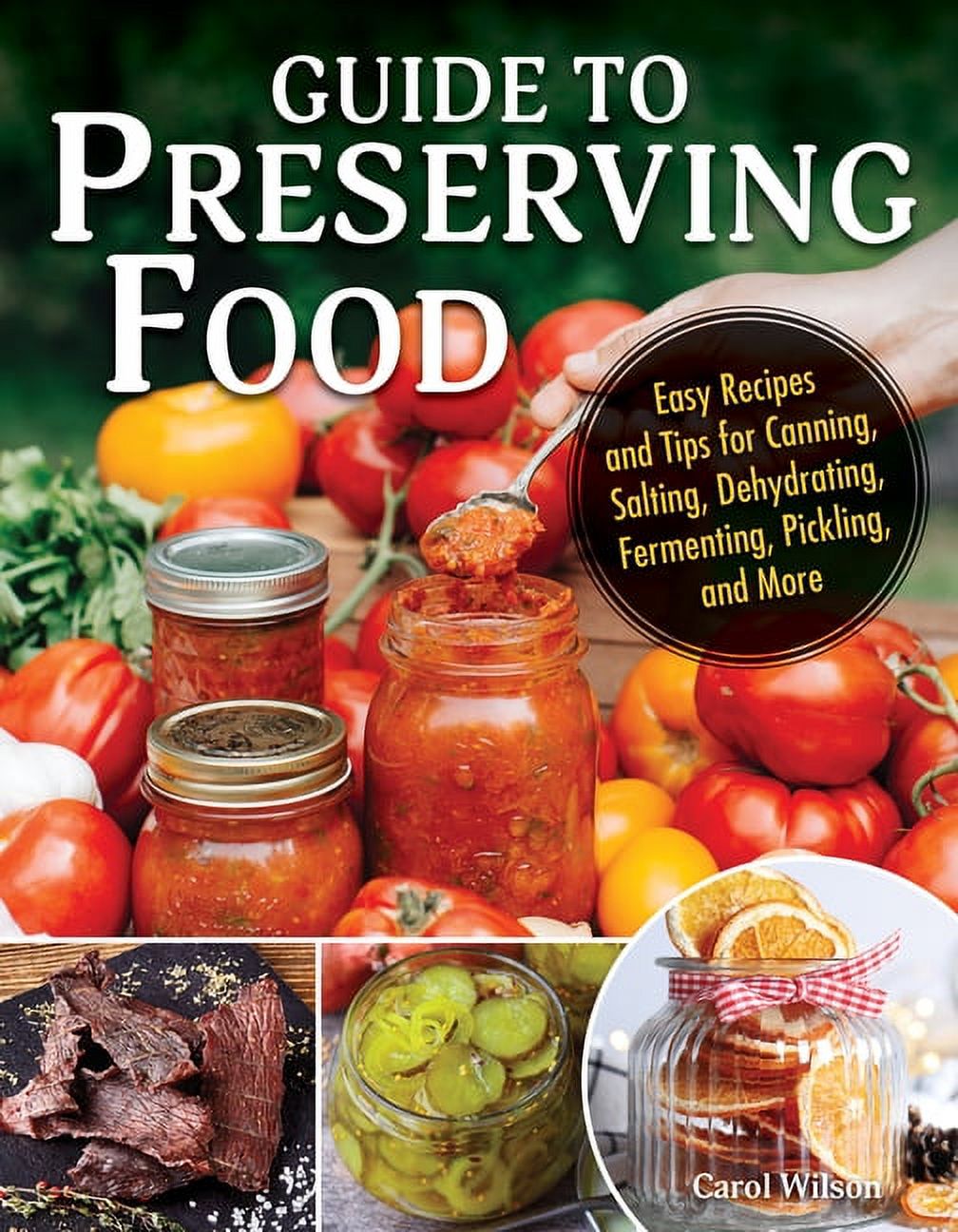 Guide to Preserving Food: Easy Recipes and Tips for Canning, Salting, Dehydrating, Fermenting ...