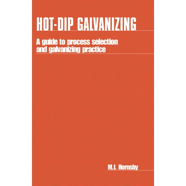 Guide to Process Selection and Galvanizing Practice: Hot-Dip ...