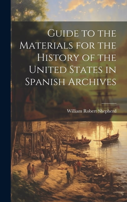Guide to the Materials for the History of the United States in Spanish ...