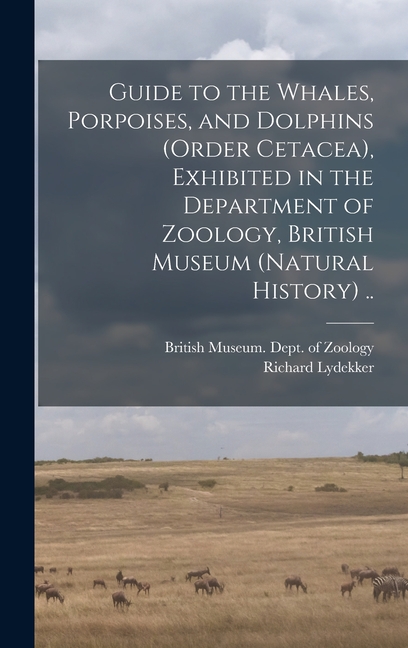 Guide to the Whales, Porpoises, and Dolphins (order Cetacea), Exhibited ...