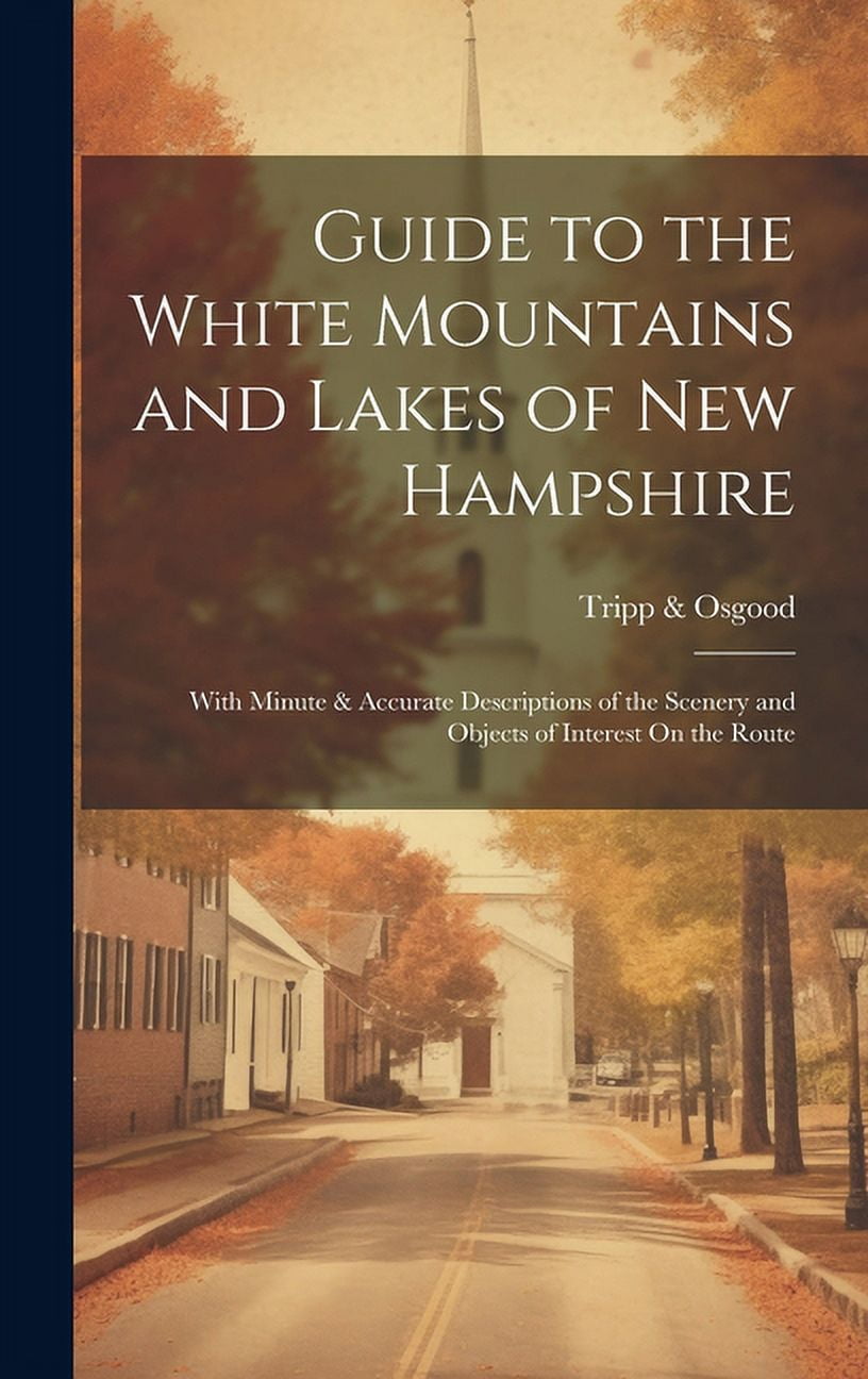 Guide to the White Mountains and Lakes of New Hampshire: With Minute ...