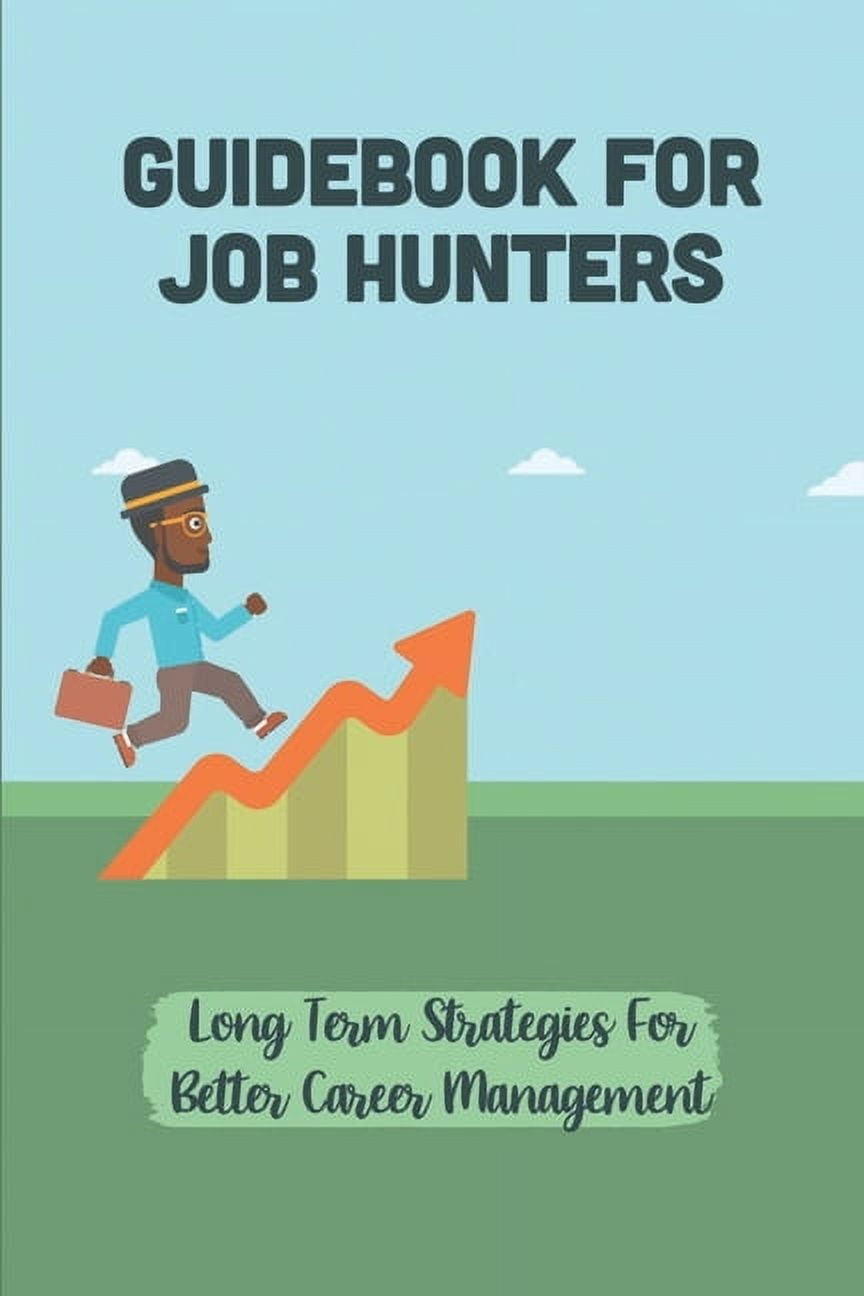Guidebook For Job Hunters: Long Term Strategies For Better Career ...