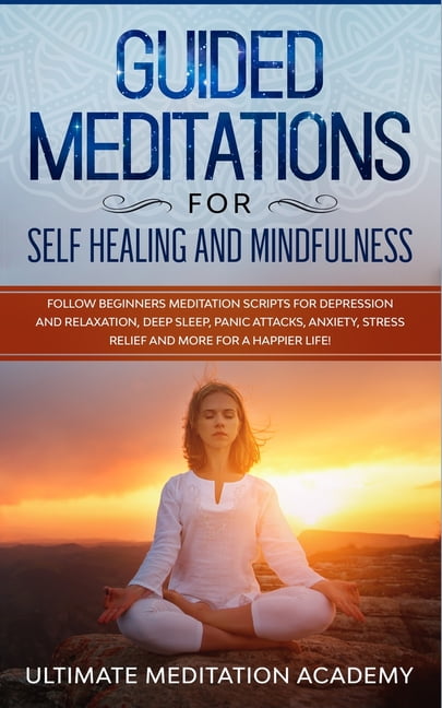 Guided Meditations for Self Healing and Mindfulness: Follow Beginners Meditation Scripts for ...